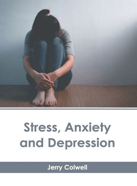 Stress, Anxiety and Depression by Jerry Colwell, Hardcover | Barnes ...