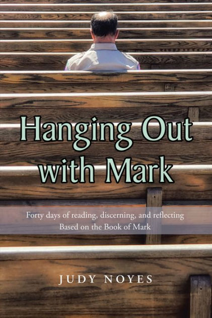 Hanging Out with Mark: Forty days of reading, discerning, and ...