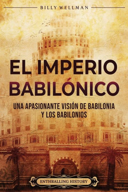 El Imperio babilï¿½nico: Una apasionante visiï¿½n de Babilonia y los ...