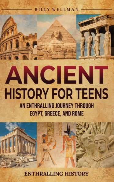 Ancient History for Teens: An Enthralling Journey Through Egypt, Greece ...