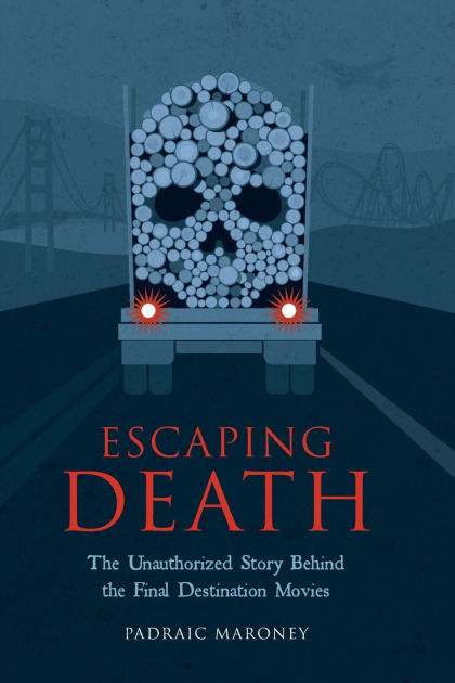 Escaping Death - The Unauthorized Story Behind the Final Destination ...