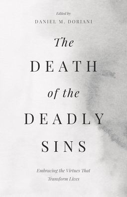 The Death of the Deadly Sins: Embracing the Virtues That Transform ...