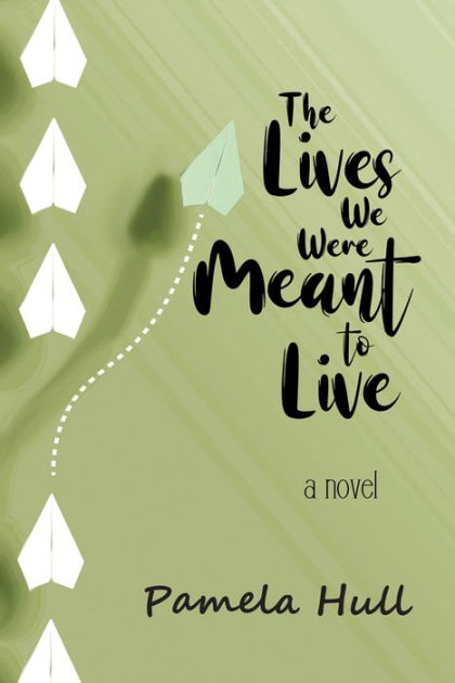 The Lives We Were Meant to Live by Pamela Hull, Paperback | Barnes & Noble®