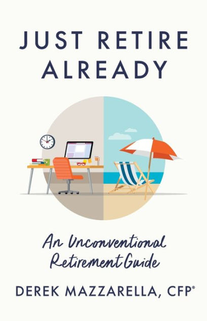 Just Retire Already: An Unconventional Retirement Guide by Derek ...