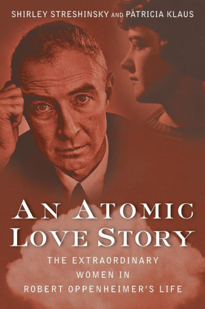 An Atomic Love Story: The Extraordinary Women in Robert Oppenheimer's ...