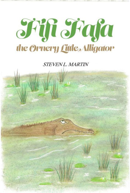 Fifi Fafa the Ornery Little Alligator by Steven L. Martin | eBook ...