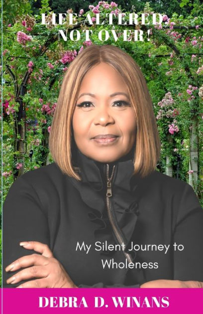 Life Altered, Not Over!: My Silent Journey to Wholeness by Debra D ...
