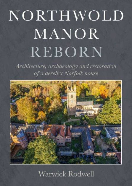 Northwold Manor Reborn: Architecture, archaeology and restoration of a ...