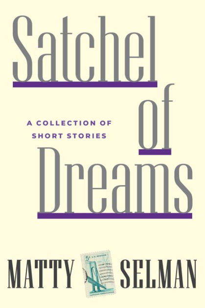 Satchel of Dreams: A Collection of Short Stories by Matty Selman ...