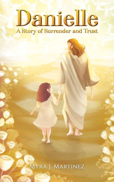 Danielle: A Story of Surrender and Trust by Myra J. Martinez | eBook ...