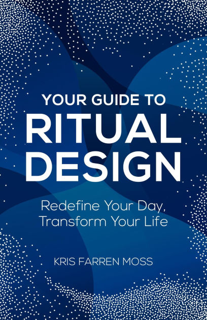 Your Guide to Ritual Design: Redefine Your Day, Transform Your Life by ...