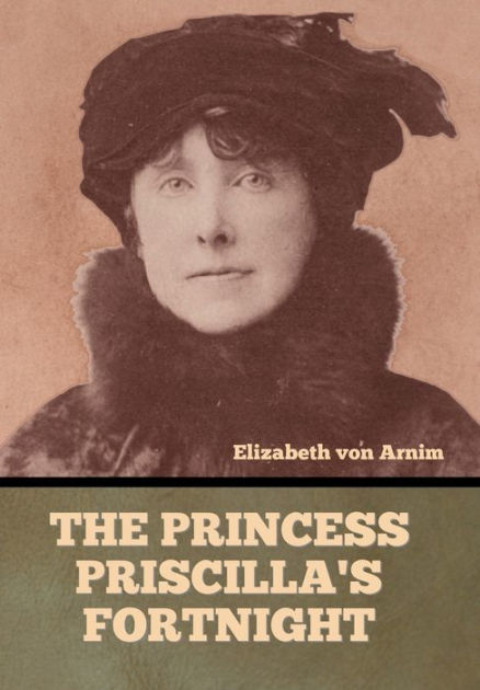 The Princess Priscilla's Fortnight by Elizabeth Von Arnim, Paperback ...