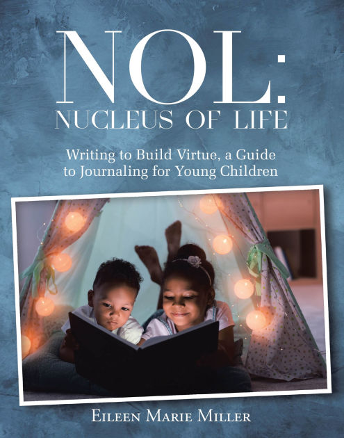 Nol: Nucleus of Life: Writing to Build Virtue, a Guide to Journaling ...