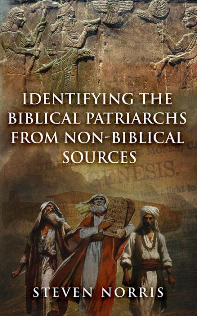 Identifying the Biblical Patriarchs from Non-Biblical Sources by Steven ...
