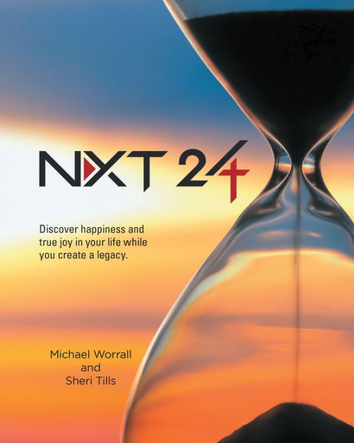 Nxt 24: Discover happiness and true joy in your life while you create a ...