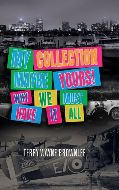 My Collection Maybe Yours! Why We Must Have It All by Terry Wayne ...
