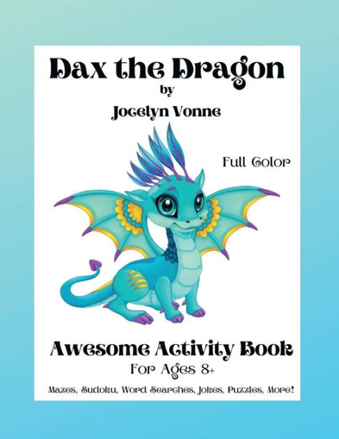 Dax the Dragon: Awesome Activity Book for Ages 8 & Up by Jocelyn Vonne ...