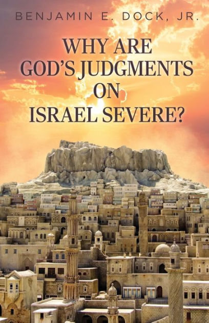 Why Are God's Judgements on Israel Severe? by Benjamin E Dock Jr ...