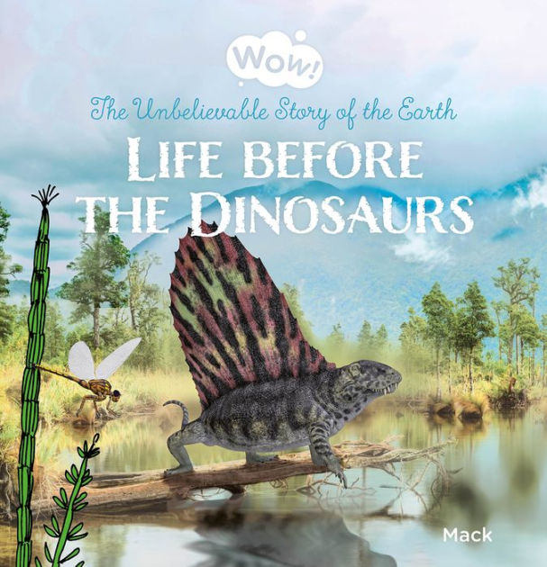 Wow! Life before the Dinosaurs. The Unbelievable Story of the Earth by ...