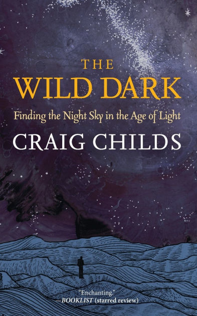 The Wild Dark: Finding the Night Sky in the Age of Light by Craig ...