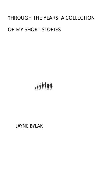 Through The Years: A Collection Of My Shorties by Jayne Watkins Bylak ...