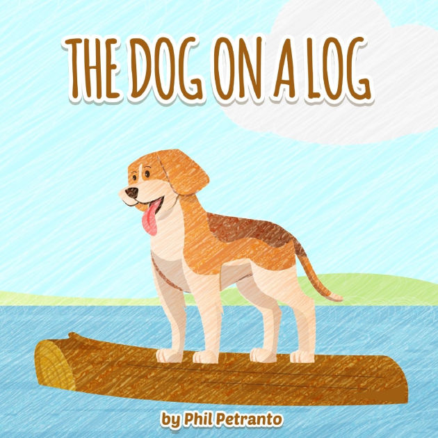 The Dog on a Log: Story one in a series of bedtime stories told to my ...