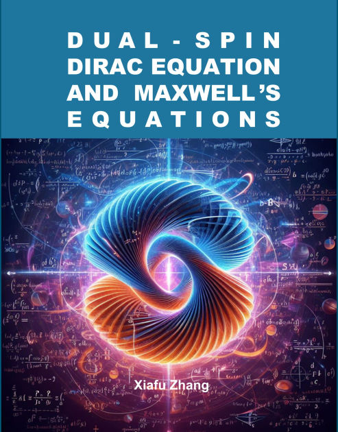 Dual-Spin Dirac Equation and Maxwell's Equations by Xiafu Zhang | eBook ...