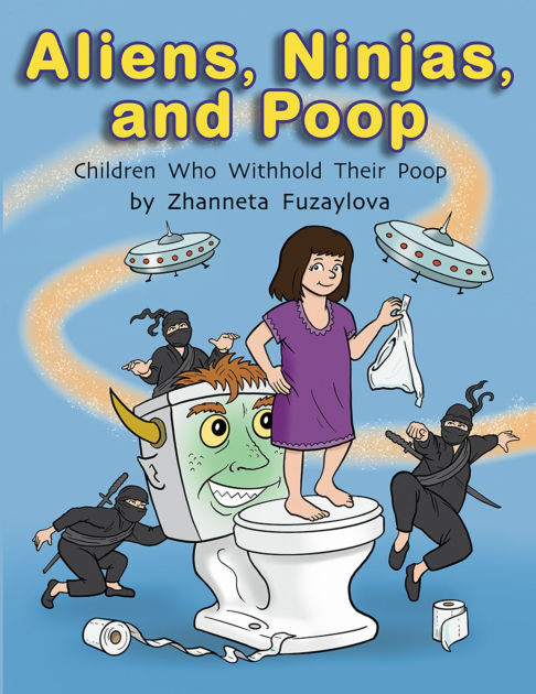 Aliens, Ninjas, and Poop: Children Who Withhold Their Poop by Zhanneta ...