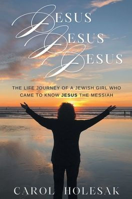 Jesus Jesus Jesus: The Life Journey of a Jewish Girl Who Came to Know ...