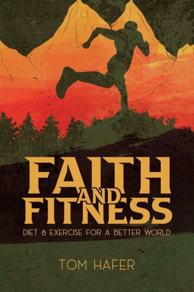 Faith and Fitness: Diet & Exercise for a Better World by Tom Hafer ...