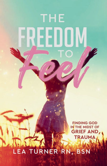 The Freedom To Feel: Finding God in the Midst of Grief and Trauma by ...