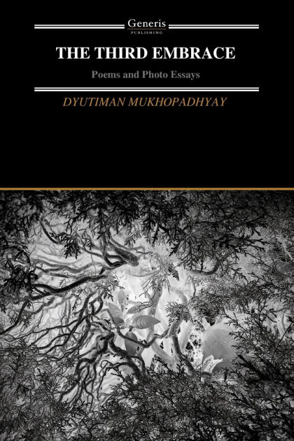 The Third Embrace: Poems and Photo Essays by Dyutiman Mukhopadhyay ...