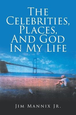 The Celebrities, Places, And God In My Life by Jim Mannix Jr, Paperback ...