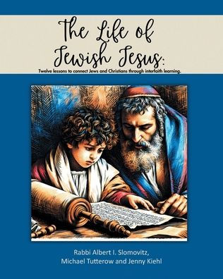 The Life of Jewish Jesus: Twelve lessons to connect Jews and Christians ...