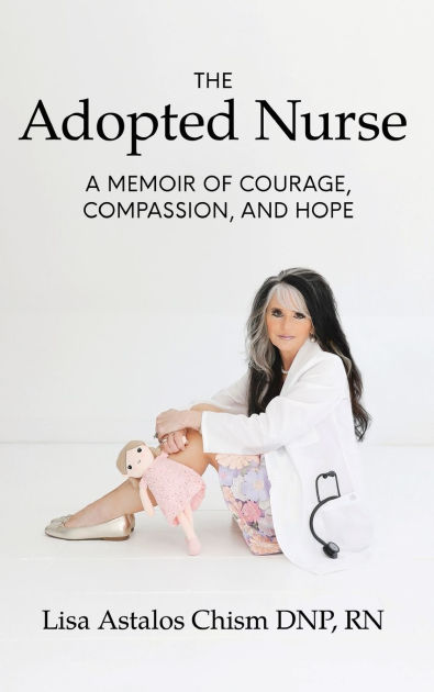 The Adopted Nurse: A Memoir Of Courage, Compassion, And Hope by Lisa ...
