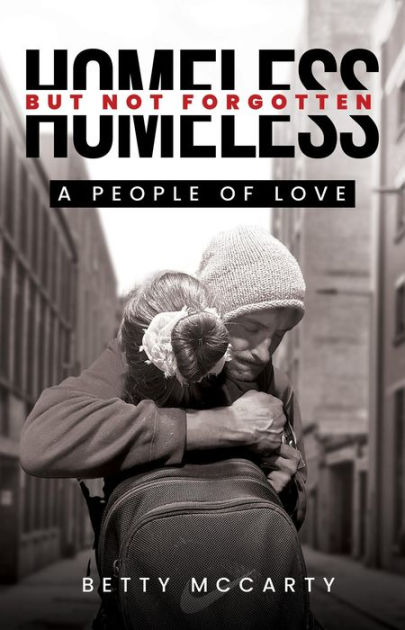 Homeless but Not Forgotten: A People of Love by Betty McCarty ...