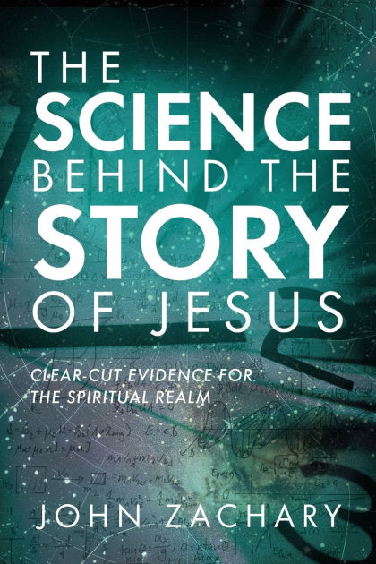 The Science Behind the Story of Jesus: Clear-Cut Evidence of the ...