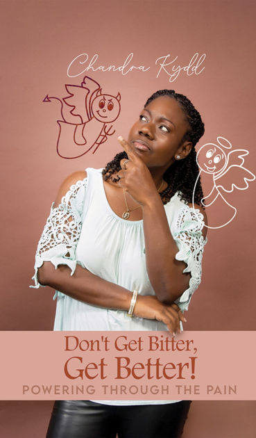 Don't Get Bitter, Get Better! Powering Through the Pain by Chandra Kydd ...