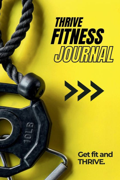 Thrive Fitness Journal: Ultimate Fitness Journal for Men & Women: Daily ...