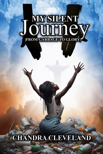 My Silent Journey, From Garbage to Glory by Chandra Cleveland ...