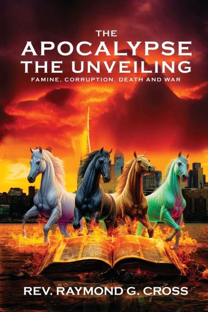 The Apocalypse The Unveiling: Famine, Corruption, Death and War by Rev ...