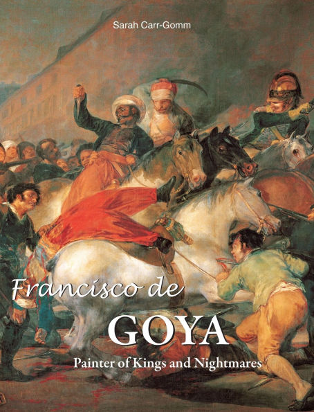 Francisco de Goya: Painter of Kings and Nightmares by Sarah Carr-Gomm ...