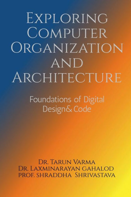 Exploring Computer Organization and Architecture: Foundations of ...
