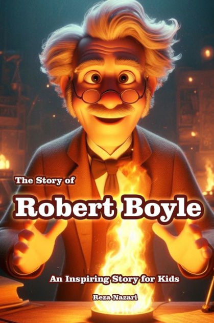 The Story of Robert Boyle: An Inspiring Story for Kids by Reza Nazari ...