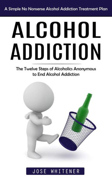 Alcohol Addiction: A Simple No Nonsense Alcohol Addiction Treatment ...