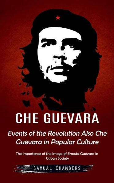 Che Guevara: Events of the Revolution Also Che Guevara in Popular ...
