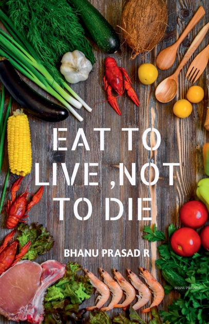 Eat to Live, Not to Die: Healthy nutrition by Bhanu Prasad R, Paperback ...