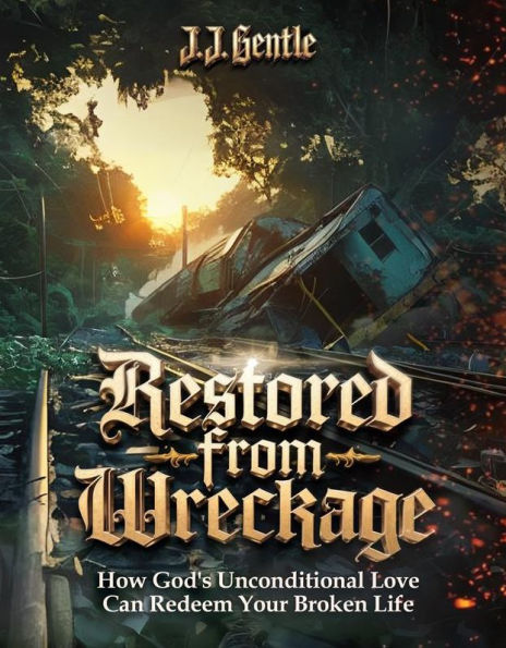 Restored From Wreckage: How God's Unconditional Love Can Redeem Your ...