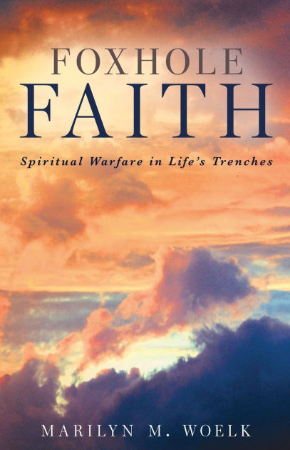 Foxhole Faith: Spiritual Warfare in Life's Trenches by Marilyn M Woelk ...