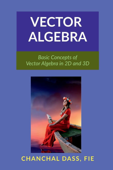 Vector Algebra: Basic Concepts of Vector Algebra in 2D and 3D by ...